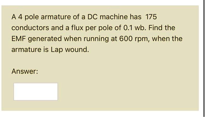 SOLVED: A 4-pole armature of a DC machine has 175 conductors and a flux ...