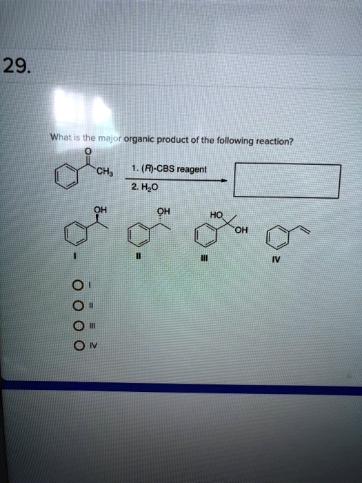 SOLVED: What is the major organic product of the following reaction? CH3 (R)-CBS reagent 2. H2O OH