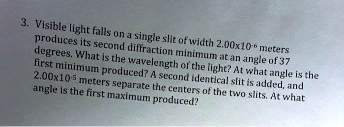 3. Visible light falls on a single slit of width 2.00×10^-6 meters ...