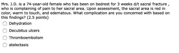 mrsjdis a 74 year old female who has been on bedrest for 3 weeks dt ...