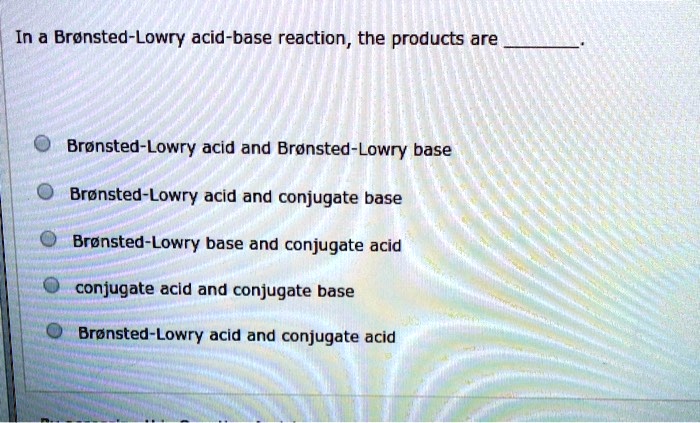SOLVED:In a Bronsted-Lowry acid-base reaction, the products are ...