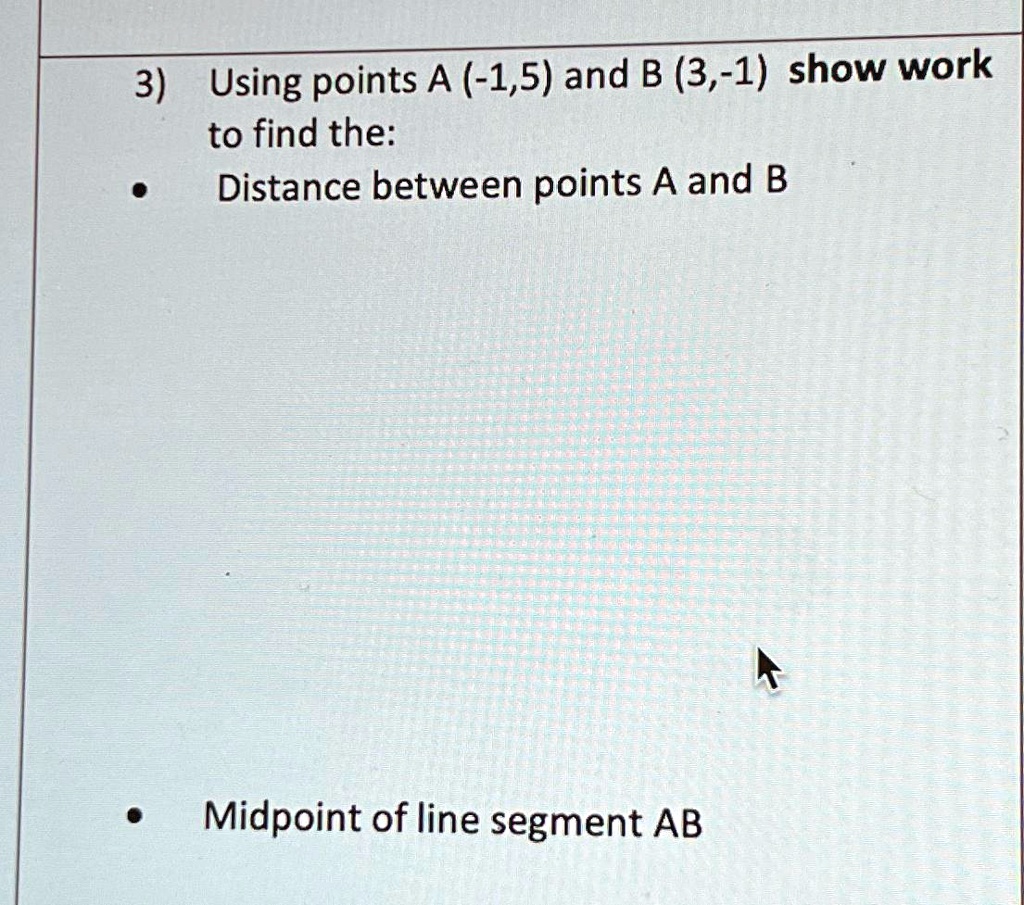 SOLVED: Using points A(-1,5) and B(3,-1) show work to find the: Distance between points A and B ...