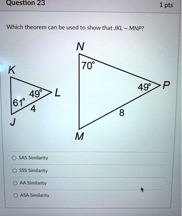 VIDEO solution: Question 23 1 pts Which theorem can be used to show that JKL MNP? K 70 49? P 499 ...
