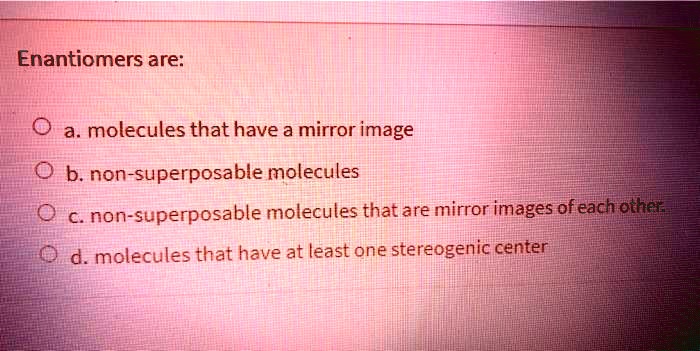enantiomers are molecules that have a mirror image b non superposable ...