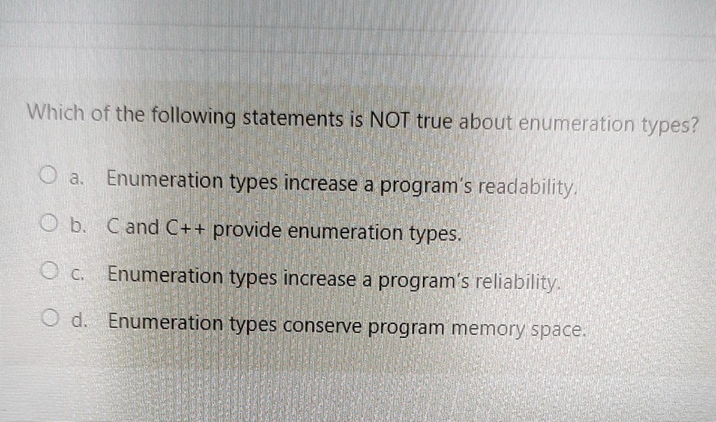 SOLVED: Which of the following statements is NOT true about enumeration types? a. Enumeration ...