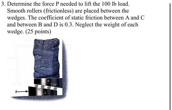 VIDEO solution: Determine the force P needed to lift the 100 lb load. Smooth rollers ...