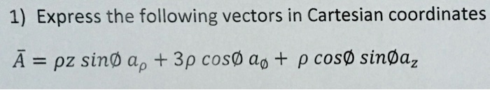 SOLVED: 1) Express the following vectors in Cartesian coordinates A ...