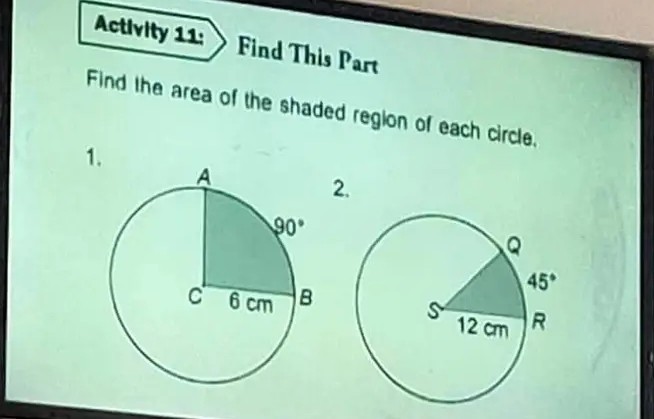 Activity 11: Find This Part Find the area of the shaded region of each circle, 1. 2.