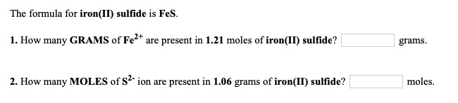 The formula for iron(II) sulfide is FeS How many GRAMS of Fe2+ are ...