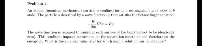 Problem 4. An atomic (quantum mechanical) particle is confined inside a rectangular box of sides ...