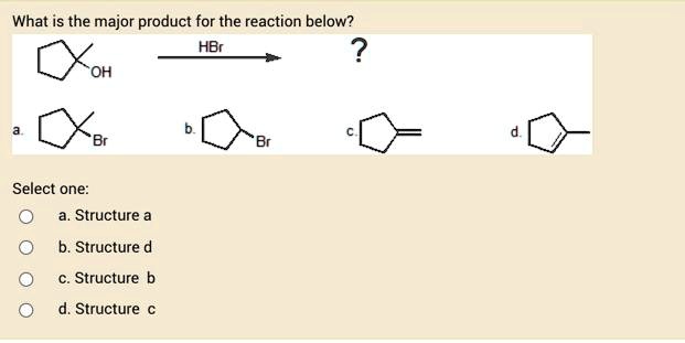 Solved What Is The Major Product For The Reaction Below Hbr Oh Select One Structure Structure