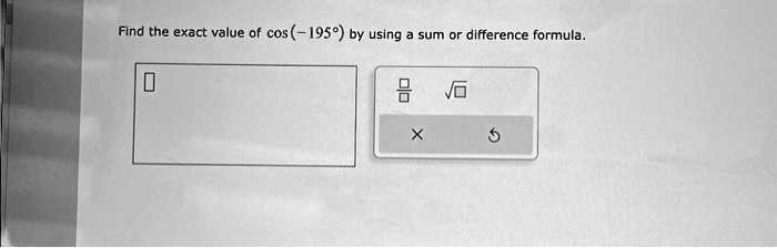 SOLVED: Find the exact value of cos(-195 by using a sum or difference ...