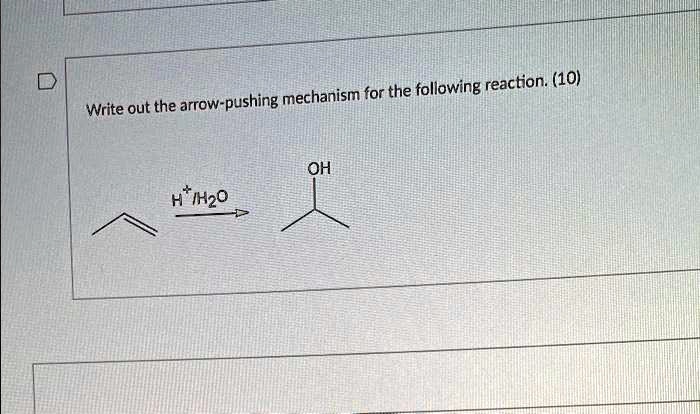 SOLVED: Write out the arrow-pushing mechanism for the following reaction. SOLVED: Write out the arrow-pushing mechanism for the following reaction.