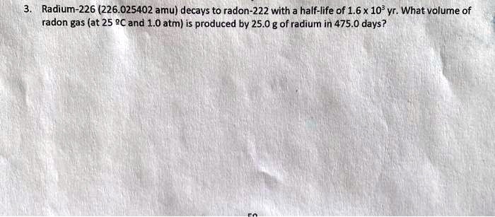 SOLVED: Radium-226 (226.025402 amu) decays to radon-222 with a half ...