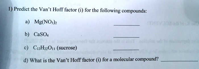 SOLVED: 1) Predict the Van Hoff factor (i) for the following compounds: Mg(NOs) b) CaSO4 C1H2zOn ...