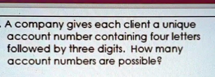 SOLVED: A company gives each client unique account number containing ...