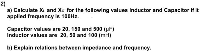 2) a) Calculate XL and XC for the following values Inductor and ...