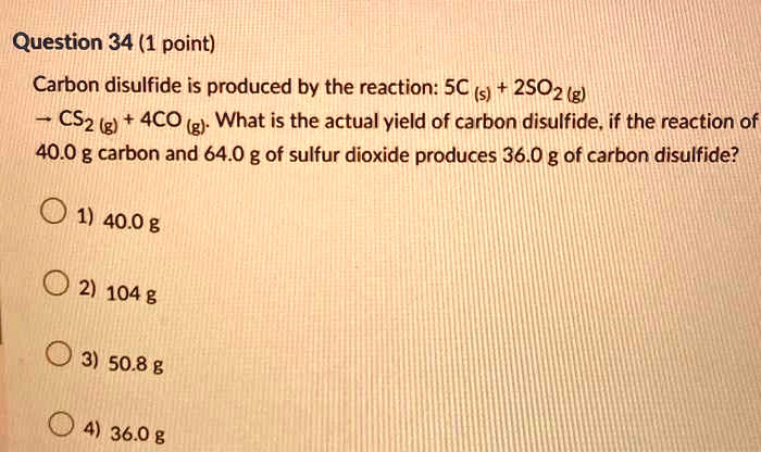 Question 34 (1 point) Carbon disulfide is produced by the reaction: 5C ...