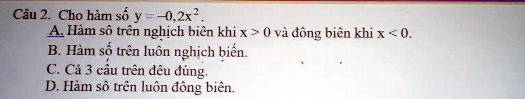 Câu 2. Cho hàm s? y = ?0,2x². A. Hàm sô trên ngh?ch biên khi x > 0 và ?ông biên khi x