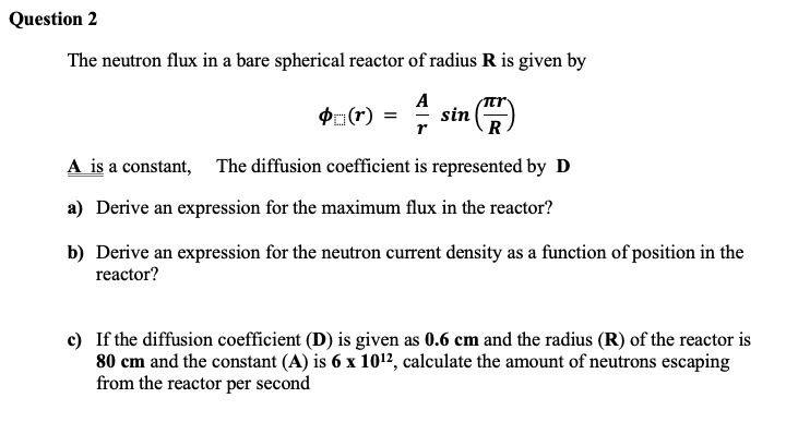 [GET ANSWER] Question 2 The neutron flux in a bare spherical reactor of ...