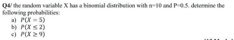 SOLVED: Q4: The random variable X has a binomial distribution with n = 10 and P = 0.5. Determine ...
