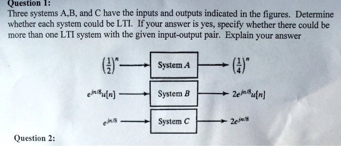 Question 1: Three systems A,B, and C have the inputs and outputs indicated in the figures ...