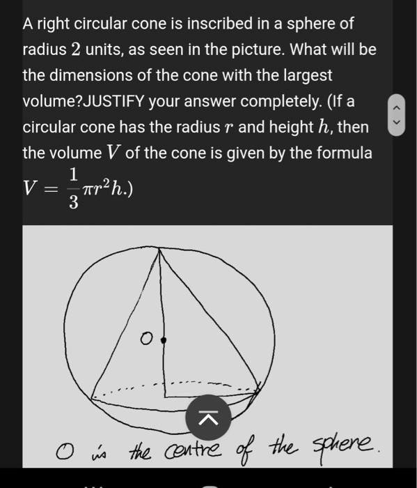 a right circular cone is inscribed in a sphere of radius 2 units as ...