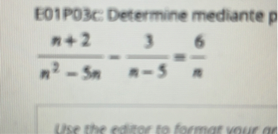SOLVED: E01P03c Determine mediante p (n+2)/(n^2-5 n)-(3)/(n-5)=(6)/(n)