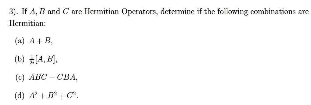 Solved 3 If Ab And C Are Hermitian Operators Determine If The Following Combinations Are 2885