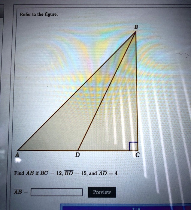 Refer to the figure below. Find AB if BC = 12, BD = 15, and AD = 4. AB