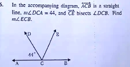 SOLVED: In the accompanying diagram, ACB is a straight line. mLDCA = 44, and CE bisects LDCB ...