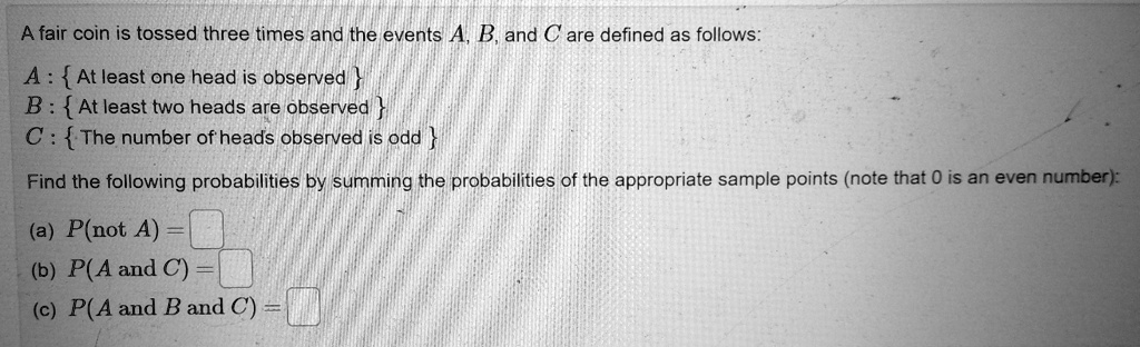 SOLVED:A fair coin is tossed three times and the events A, B and C are ...