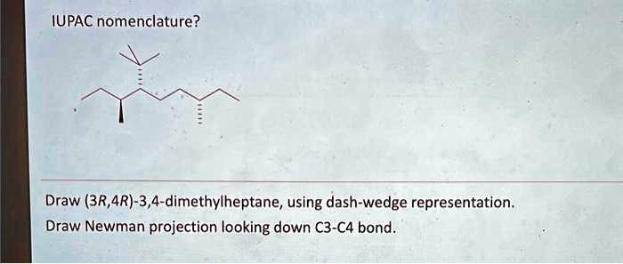 IUPAC nomenclature? Draw (3R,4R)-3,4-dimethylheptane, using dash-wedge ...