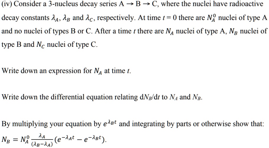 SOLVED: (iv) Consider a 3-nucleus decay series A â†’ B â†’ C, where the ...