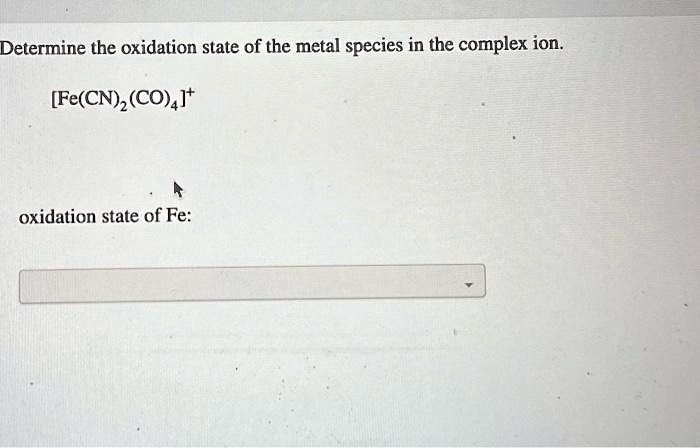Determine the oxidation state of the metal species in the complex ion ...