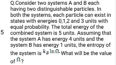 [GET ANSWER] Q.Consider two systems A and B each having two distinguishable particles. In both ...