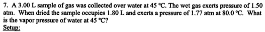 7. A 3.00 L sample of gas was collected over water at 45 °C. The wet ...