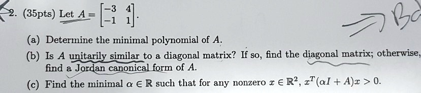 SOLVED: 72. (35pts) Let A= [-3 7174 (a) Determine the minimal polynomial of A. (b) Is A ...