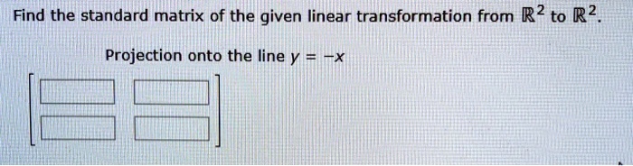 find the standard matrix of the given linear transformation from r2 to r2 projection onto the ...