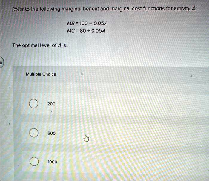 SOLVED: Refer to the following marginal benefit and marginal cost functions for activity A: MB ...