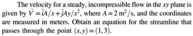 SOLVED: The velocity for a steady.incompressible flow in the xy plane is given by V=iA/x+jAy/x ...