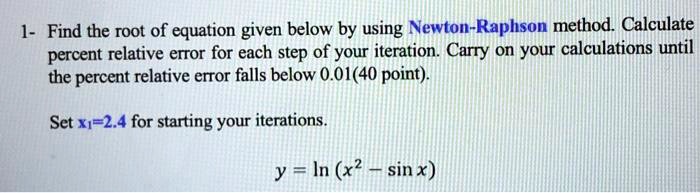 SOLVED: Find the root of equation given below by using Newton-Raphson method. Calculate percent ...