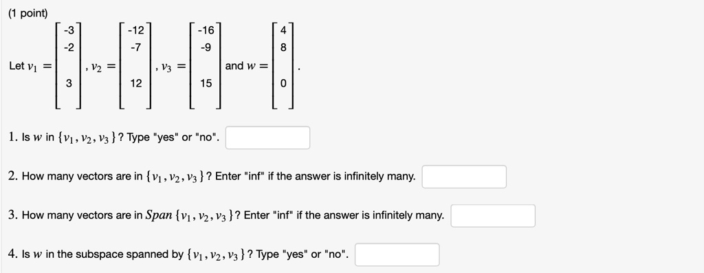 SOLVED: point) -12 -16 Let V1 and w 15 12 1. Is W in V1, V2, V3 ? Type "yes" or no" How many ...