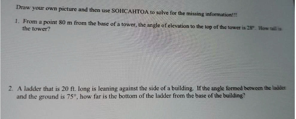 SOLVED: Draw your own picture and then use SOHCAHTOA to solve for the missing information. From ...