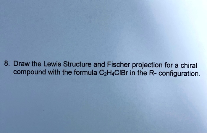 SOLVED: 8 Draw the Lewis Structure and Fischer projection for a chiral ...