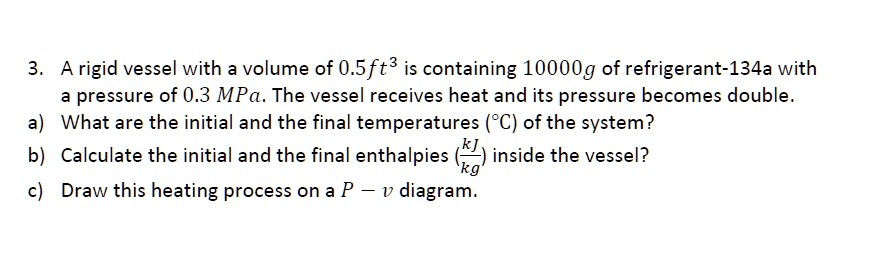 SOLVED: 3. A rigid vessel with a volume of 0.5ft3 is containing 10000g of refrigerant-134a with ...