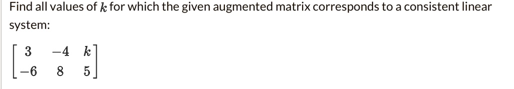 SOLVED: Find all values of k for which the given augmented matrix corresponds to a consistent ...