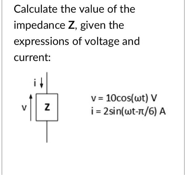 calculate the value of the impedance zgiven the expressions of voltage and current v10coswtv z ...