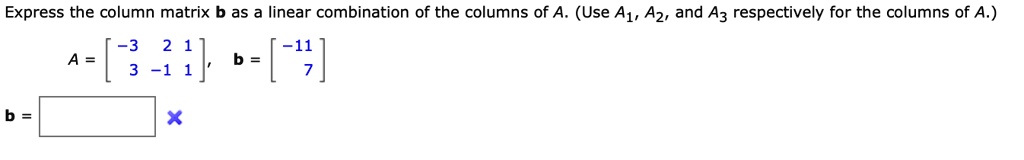SOLVED: Express the column matrix b as a linear combination of the columns of A. (Use Ai'" Az ...