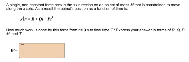 A single, non-constant force acts in the +x direction on an object of mass M that is constrained ...
